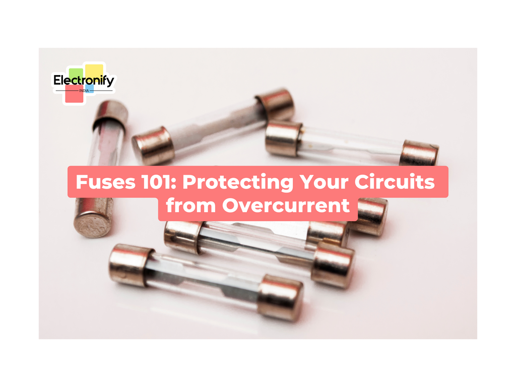 Fuses 101: Protecting Your Circuits from Overcurrent – ElectronifyIndia