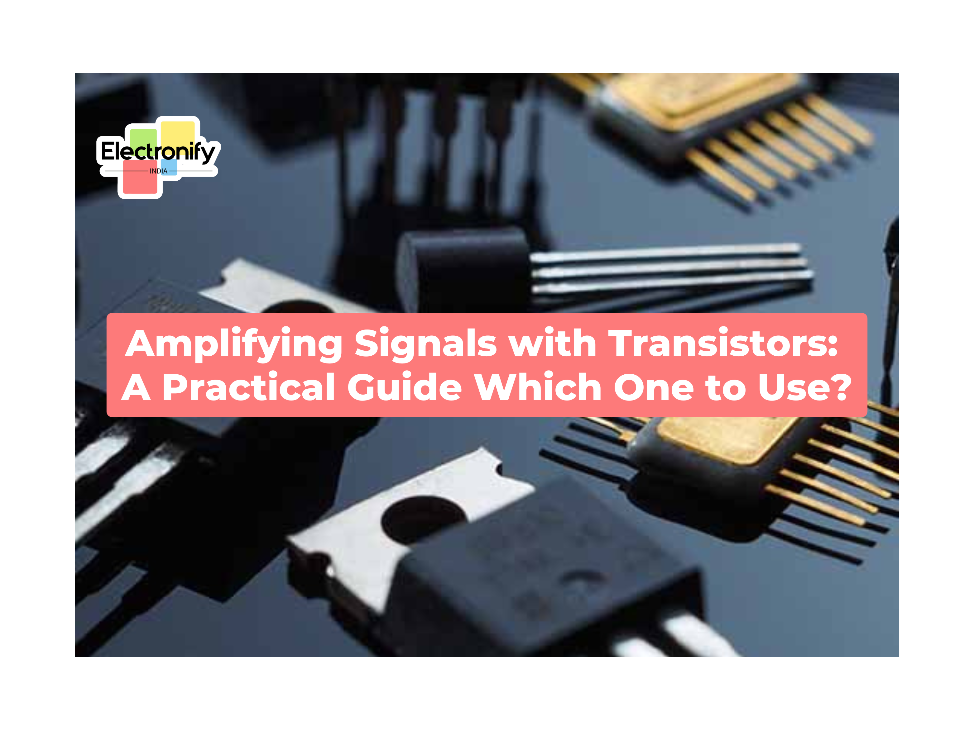 Amplifying Signals with Transistors: A Practical Guide – ElectronifyIndia